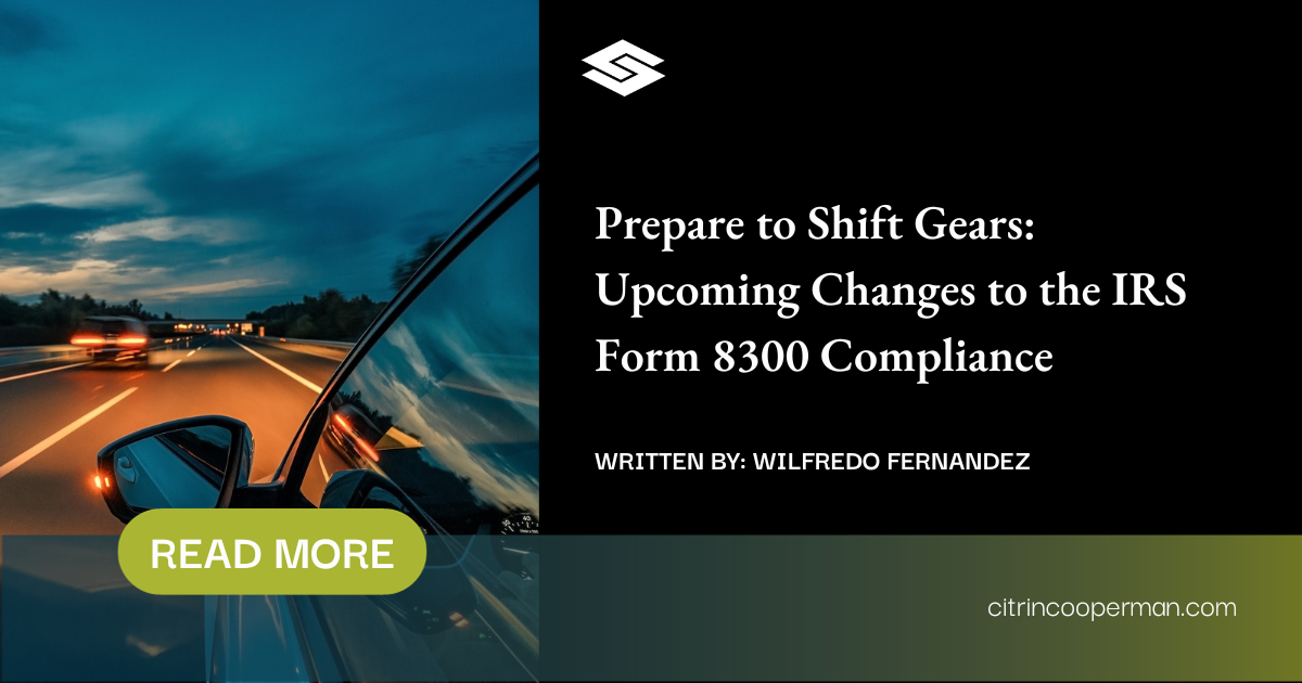 Prepare to Shift Gears Upcoming Changes to the IRS Form 8300 Compliance