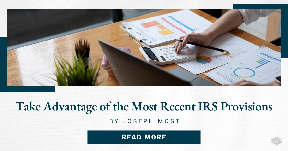 Take Advantage of the Most Recent IRS Provisions